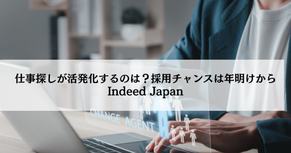 仕事探しが活発化するのは？採用チャンスは年明けから Indeed Japan - オフィスのミカタ